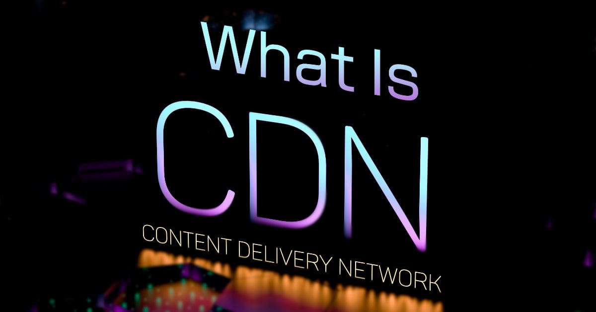 CDN - What Is CDN? How Does A CDN Work? Why Use CDN?